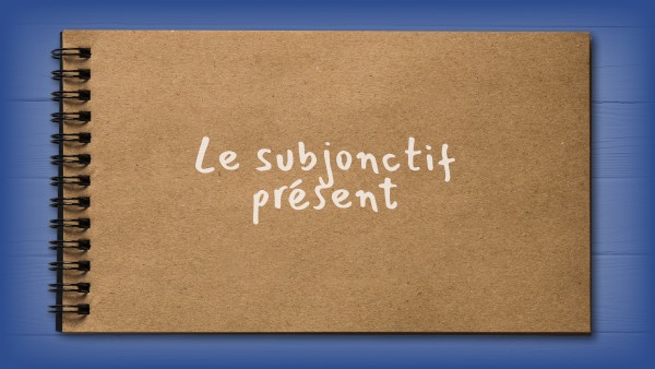 LE SUBJONCTIF PRÉSENT | Genially