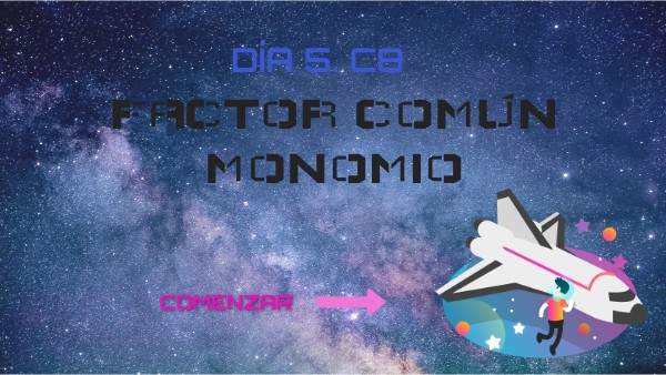 DÍA 5. C8. FACTOR COMÚN MONOMIO | Genially
