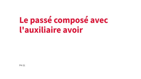 P4-S1 : le passé composé (auxiliaire avoir) | Genially