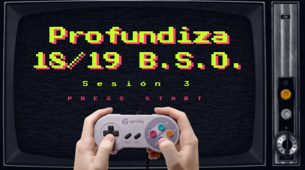 Profundiza Sesión3 BSO 18-19 | Genially