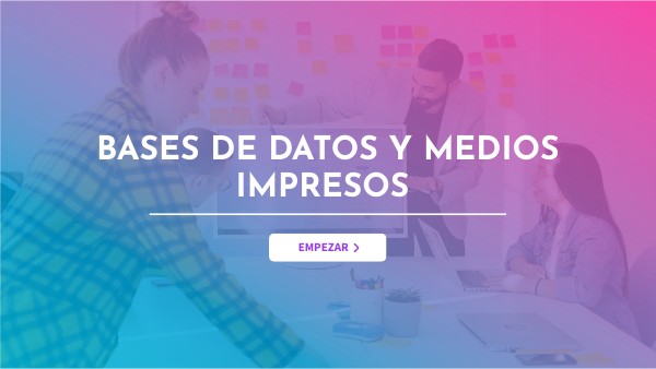 U2_T5_RC_Presentación 2: Bases de datos y medios impresos | Genially