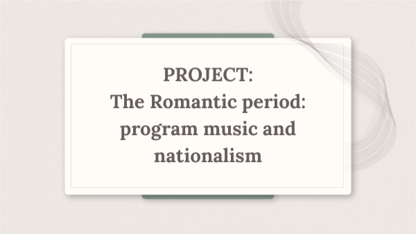 PROJECT:The Romantic period:Program Music and Musical Nationalism