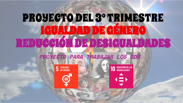 3º PROYECTO 3º T ODS 5 Y ODS 10 | Genially