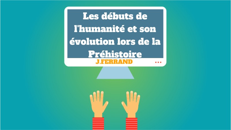 Les Débuts De L Humanité Et Son évolution Lors De La Préhist Genially
