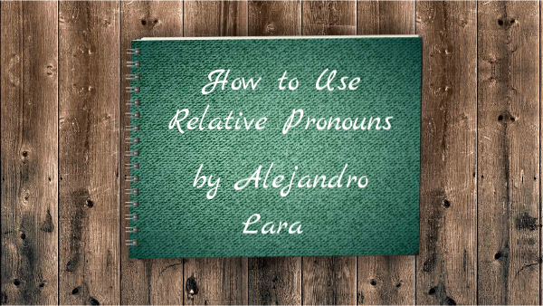 How to Use Relative Pronouns by Alejandro Lara | Genially