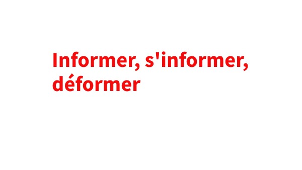 Informer, s'informer, déformer