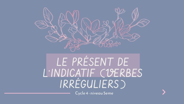 LE PRÉSENT DE L'INDICATIF 'VERBES IRRÉGULIERS) CYCLE 4 NIVEAU 5EME COR