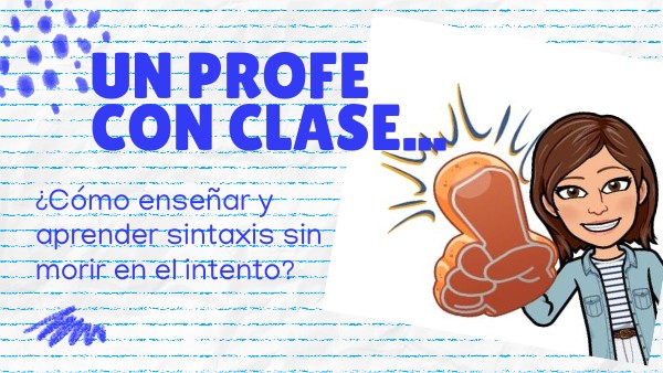 Un profe con clase. ¿Cómo enseñar y aprender sintaxis sin morir en el