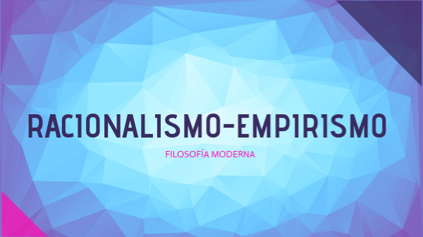 RACIONALISMO VS EMPIRISMO. 2ºBACH | Genially