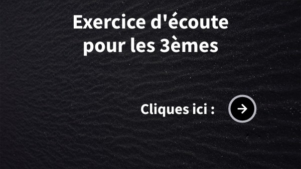 Exercice d'écoute 3èmes | Genially