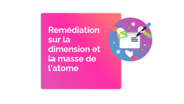 Remédiation dimension et masse de l'atome | Genially