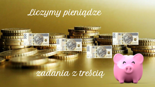 Liczymy pieniądze - zadania z treścią