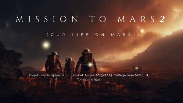 PRESENTATION Mission To Mars 2 - 2023-2024 - Our life on Mars