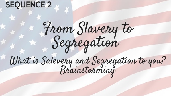 SEQUENCE 2 FROM SEGREGATION TO SLAVERY | Genially