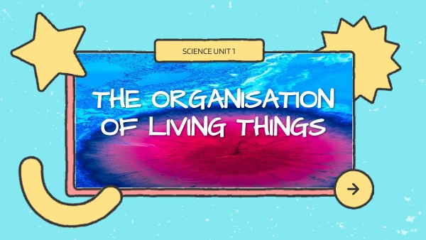 SCIENCE- THE ORGANISATION OF LIVING THINGS