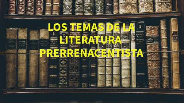 LOS TEMAS DE LA LITERATURA PRERRENACENTISTA POR GILBERT AVILA TORREZ