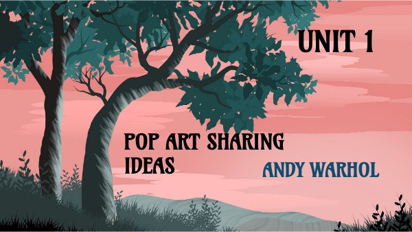 UNIT 1 SHARING IDEAS POP ART | Genially