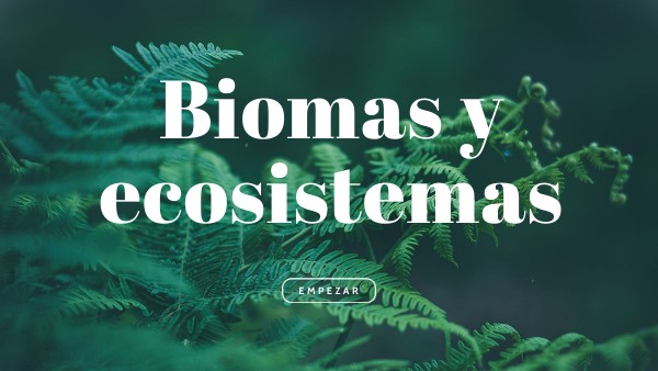 BIOMAS Y ECOSISTEMAS | Genially