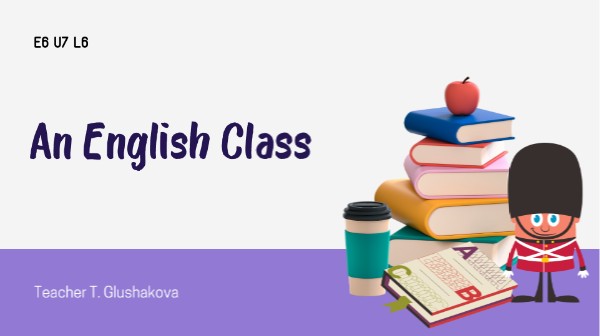 E6 U7 L6. An English Class