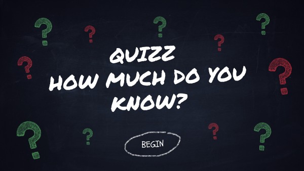 QUIZ How much do you know?