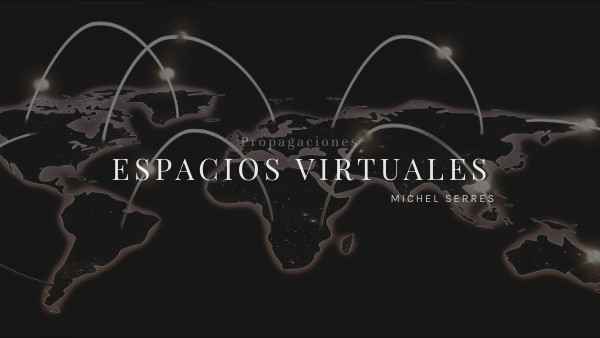 Espacios virtuales - Michel Serres | Genially