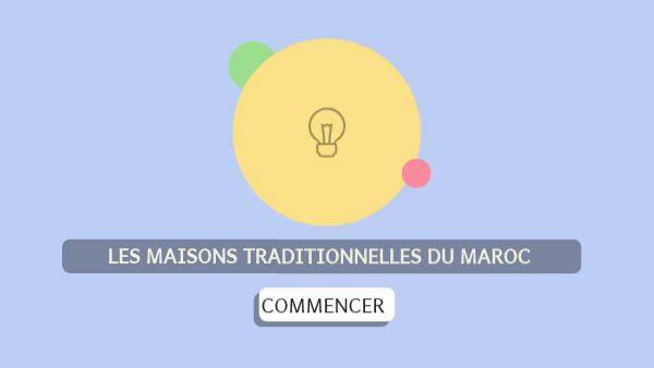 LES MAISONS TRADITIONNELLES DU MAROC | Genially