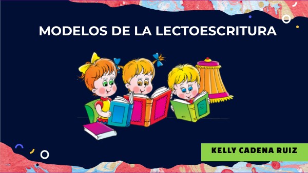Modelos de la lectoescritura Kelly Cadena | Genially