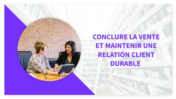 4- Conclure la vente et maintenir une relation client durable | Genially