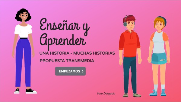 Propuesta transmedia - Enseñar y aprender by Vale Delgado | Genially