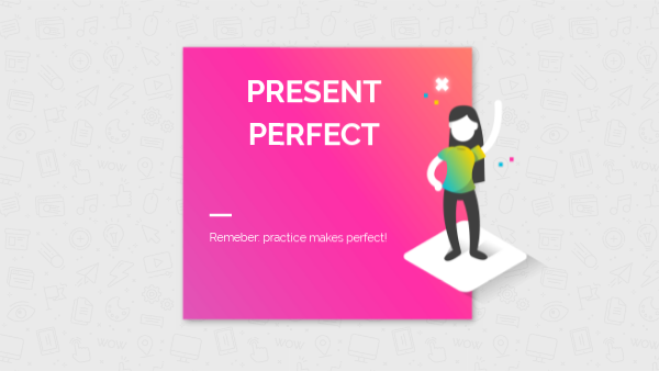Present Perfect (GRAMMAR)