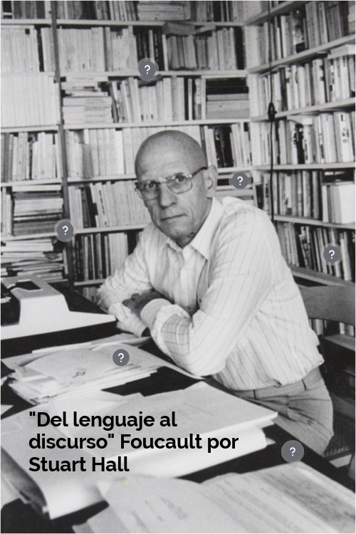 "Del lenguaje al discurso" Foucault por Stuart Hall