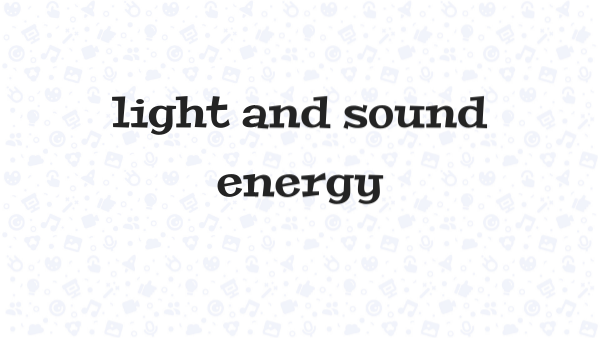 Light and Sound Energy Year 3 | Genially