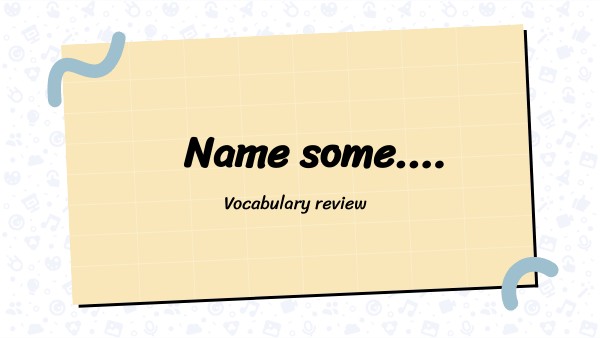 Name some...