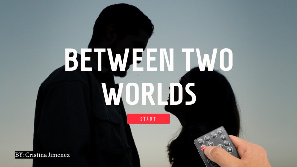 BETWEEN TWO WORLDS | Genially