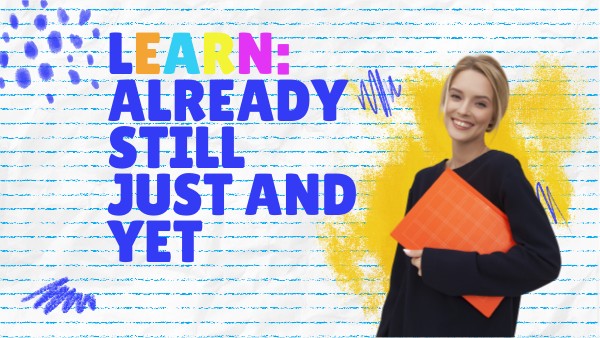 Already, still, just and yet | Genially