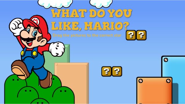 WHAT DO YOU LIKE, MARIO?