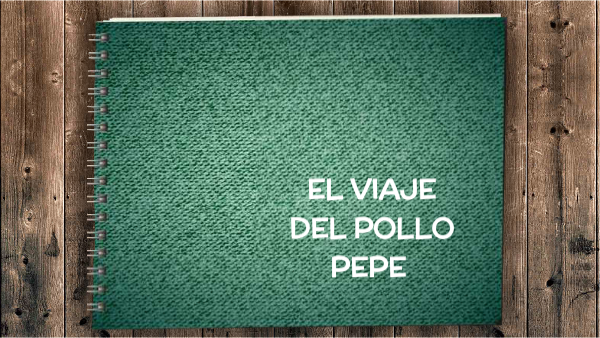 EL VIAJE DEL POLLO PEPE | Genially