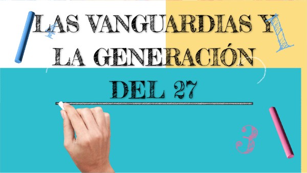 LAS VANGUARDIAS Y LA GENERACIÓN DEL 27 | Genially