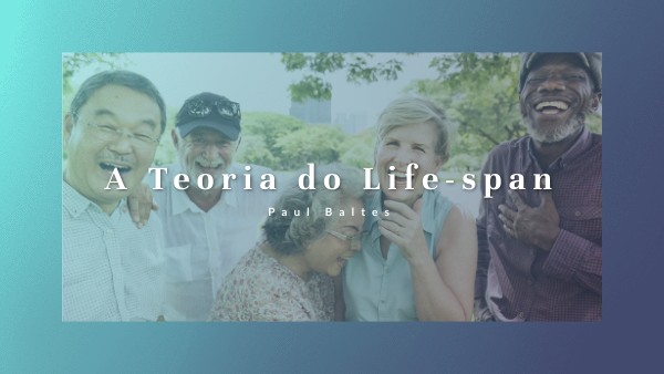 A teoria do life-span de Paul Baltes | Genially