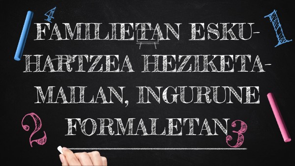 FAMILIETAN ESKU-HARTZEA HEZIKETA MAILAN, INGURUNE FORMALETAN | Genially