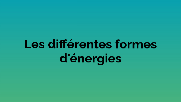 Les différentes formes d'énergies (5eC) | Genially