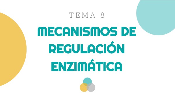 TEMA 8. MECANISMOS DE REGULACIÓN ENZIMÁTICA