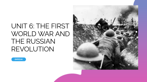 UNIT 6: THE FIRST WORLD WAR AND THE RUSSIAN REVOLUTION | Genially