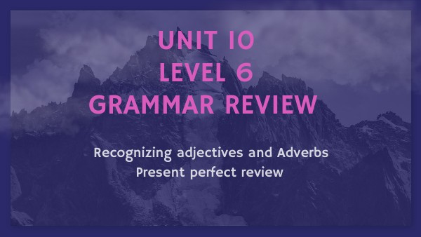 Unit 10- level 6- adjectives vs adverbs and present perfect