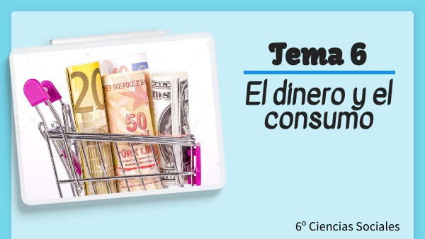 Tema 6, dinero y consumo | Genially