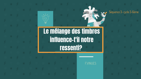 séquence 3 le mélange des timbres influence-t'il notre perception? | Genially