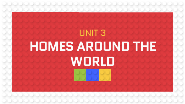 UNIT 3 HOMES AROUND THE WORLD