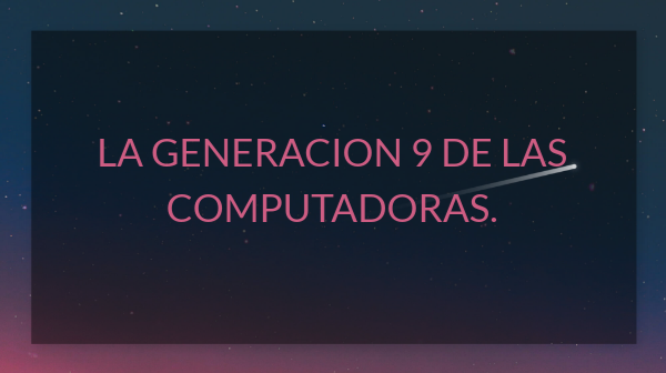 la generacion 9 de las computadoras | Genially