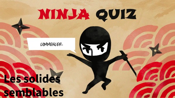 NINJA QUIZ (solides_semblables)