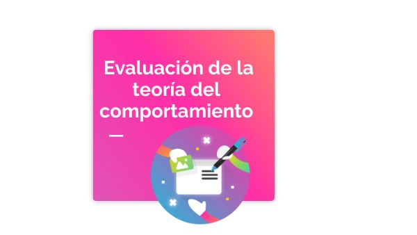 Evaluación de la Teoría del comportamiento | Genially
